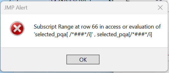 Solved: JMP Alert: Subscript Range at row 66 in access or evaluation of 'selected_pqa ...